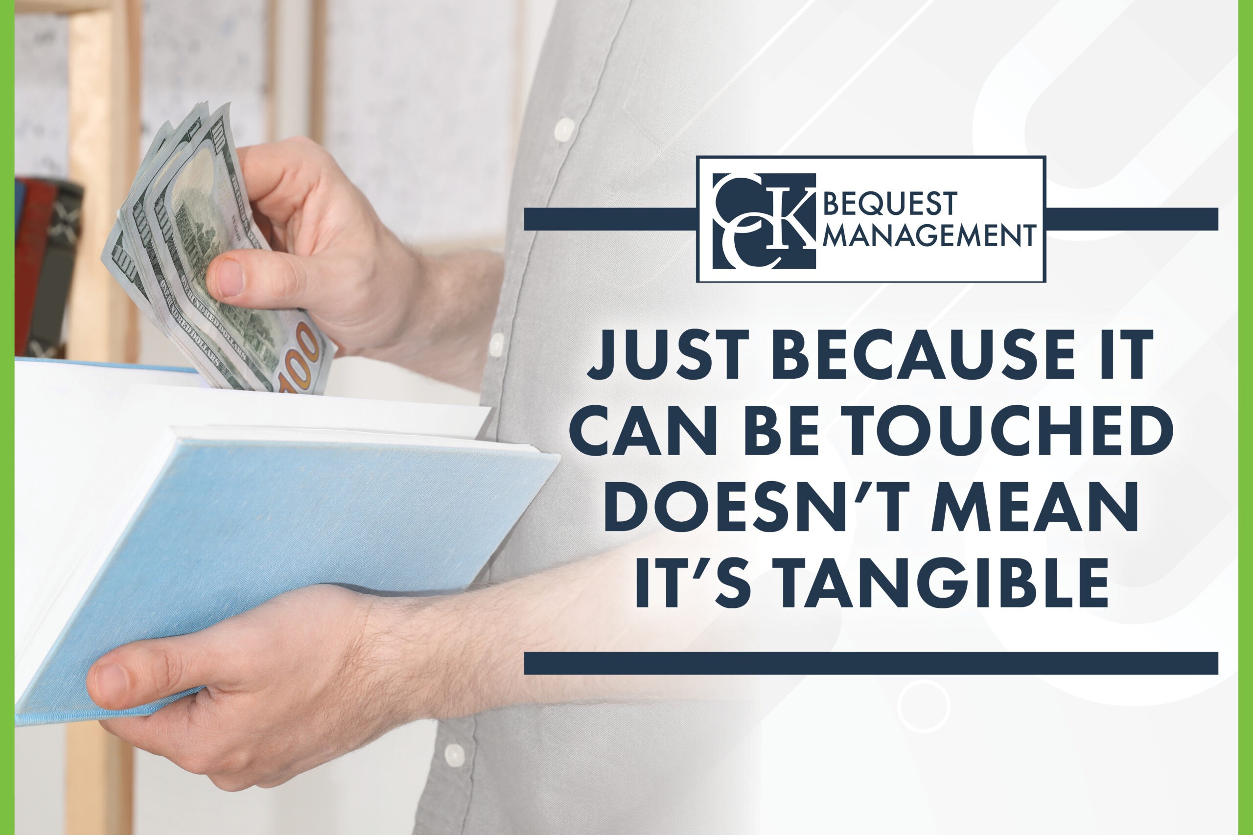 Just Because It Can Be Touched Doesn't Mean It's Tangible | CCK Bequest